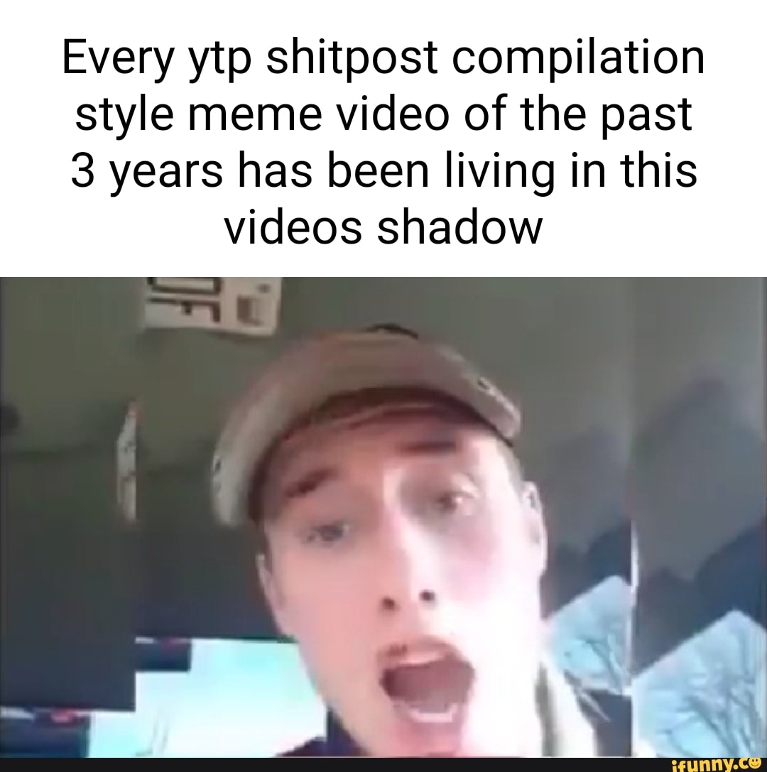 Every ytp shitpost compilation style meme video of the past 3 years has ...