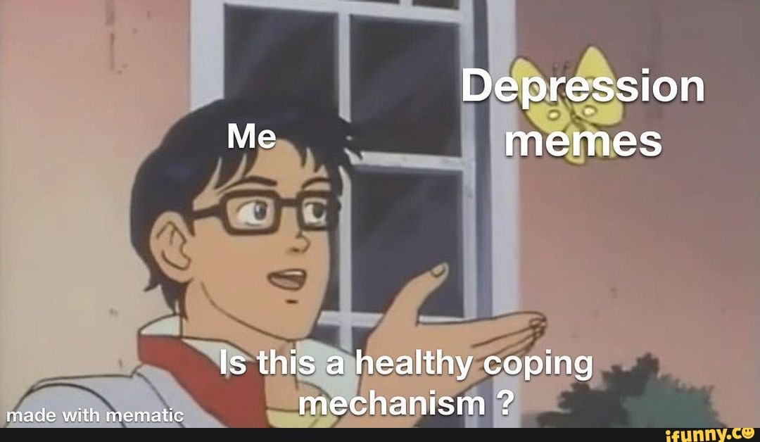 Depression Me memes Is this a healthy coping mechanism 7? - iFunny
