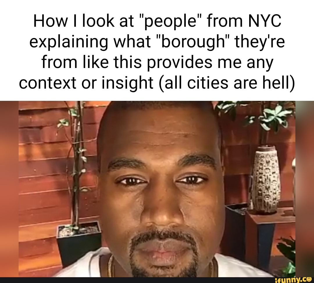 How I look at "people" from NYC explaining what "borough" they're from ...