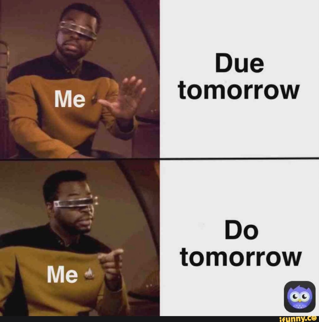 Me - Due tomorrow Do tomorrow - iFunny