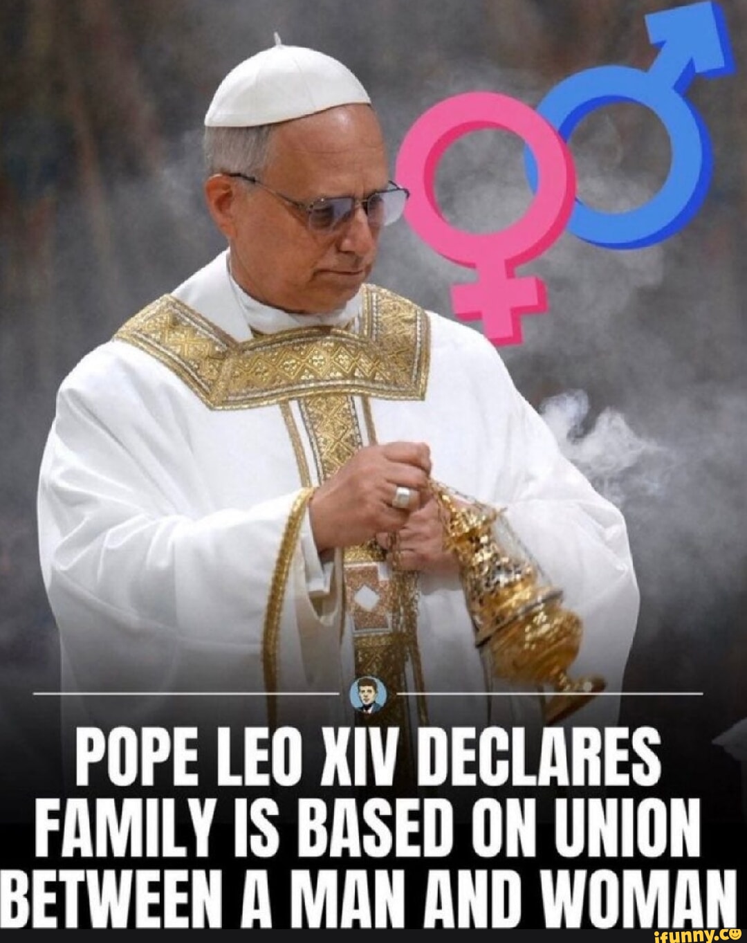 An, an POPE LEO XIV DECLARES FAMILY IS BASED ON UNION BETWEEN WAN AND WOMAN - iFunny