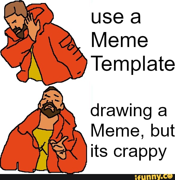 USE a Meme Template drawing a Meme, but ix its crappy - iFunny