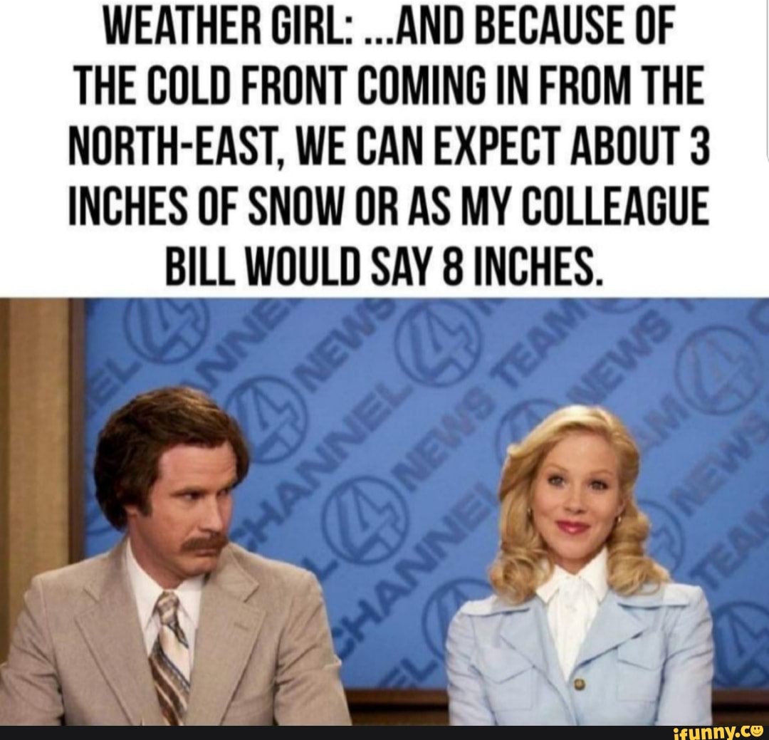 WEATHER GIRL: ...AND BECAUSE OF THE COLD FRONT COMING IN FROM THE NORTH ...
