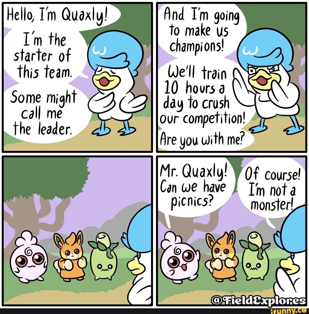 Hello, Tm Quaxly! And T'm going 'm the to make us starter of this team. We'll train 10 hours a ...