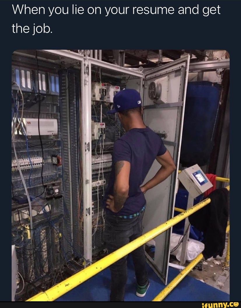 When you lie on your resume and get the job. - iFunny