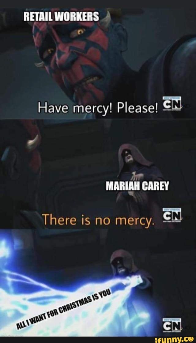 RETAIL WORKERS Have mercy! Please! CAREY There is no mercy. SW - iFunny