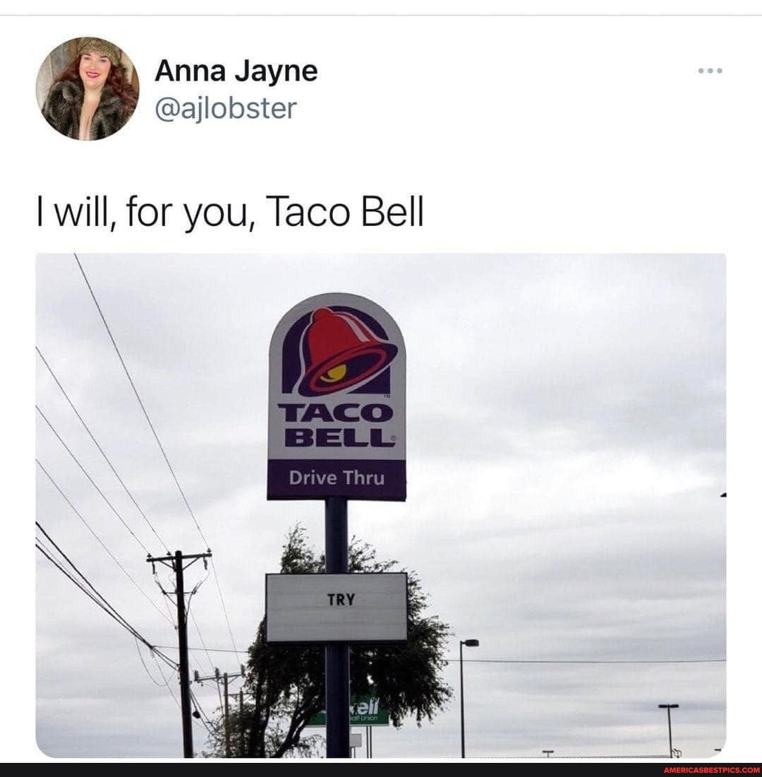 Anna Jayne I will, for you, Taco Bell Drive Thru - America’s best pics ...