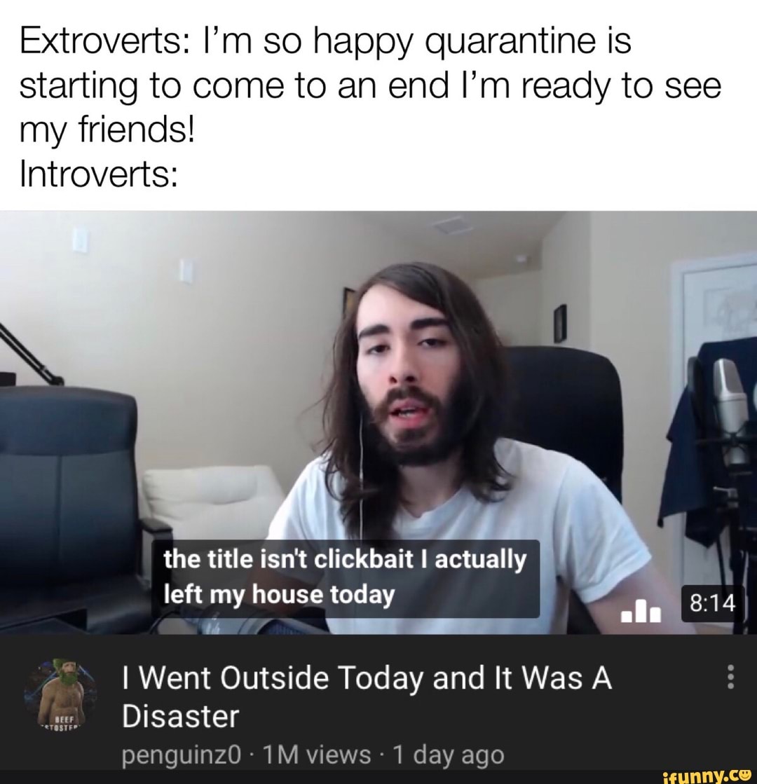 Extroverts: I'm so happy quarantine is starting to come to an end Im ...