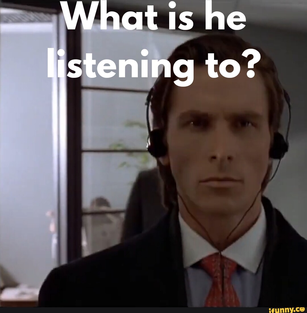 What is he listening to? - iFunny