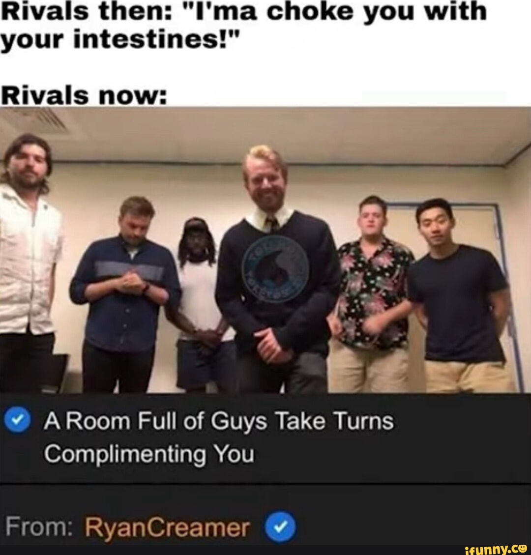 Rivals then: "I'ma choke you with your intestines!" Rivals now: I Room ...