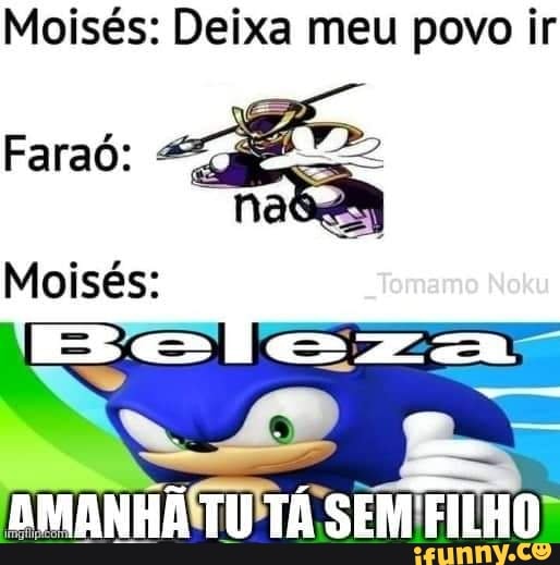 Moisés: Deixa meu povo ir Faraó: Moisés: "Tomamo Noku am.... BMANHÃ TU ...