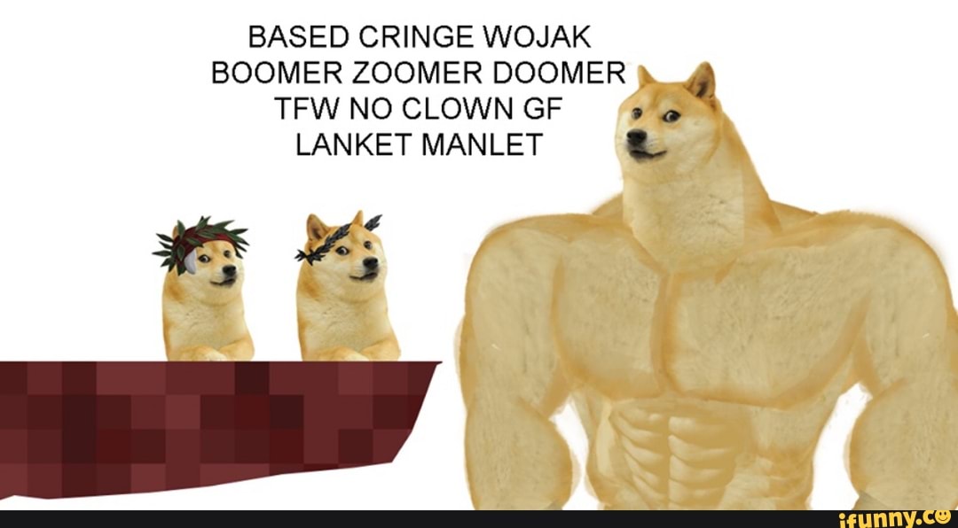 BASED CRINGE WOJAK BOOMER ZOOMER DOOMER' TFW NO CLOWN GF LANKET MANLET ...