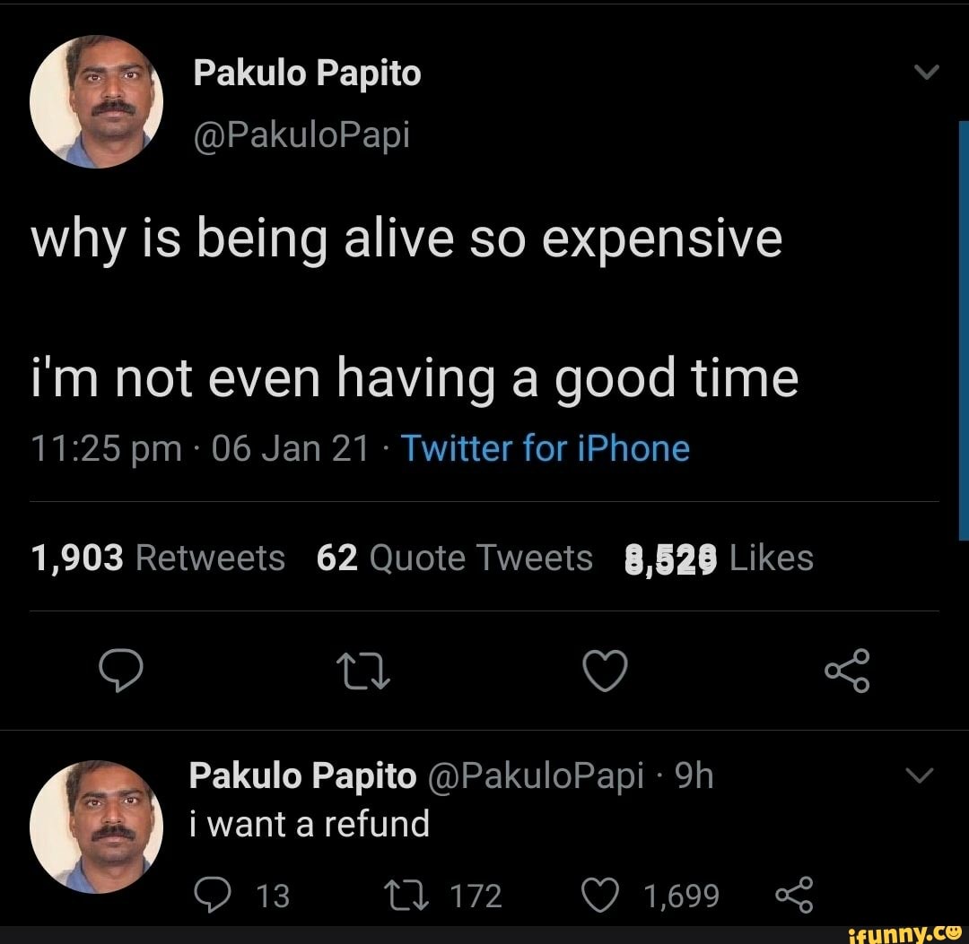 Pakulo Papito @PakuloPapi why is being alive so expensive im not even ...
