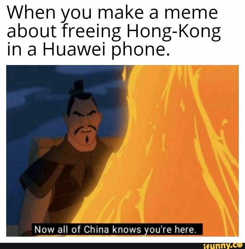 When you make a meme about freeing Hong-Kong in a Huawei phone. Now all ...