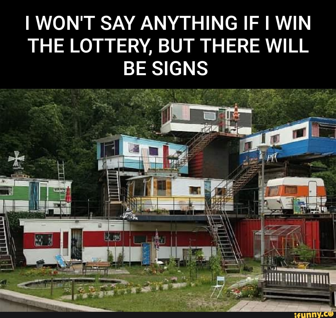 I WON'T SAY ANYTHING IF I WIN THE LOTTERY, BUT THERE WILL BE SIGNS - iFunny