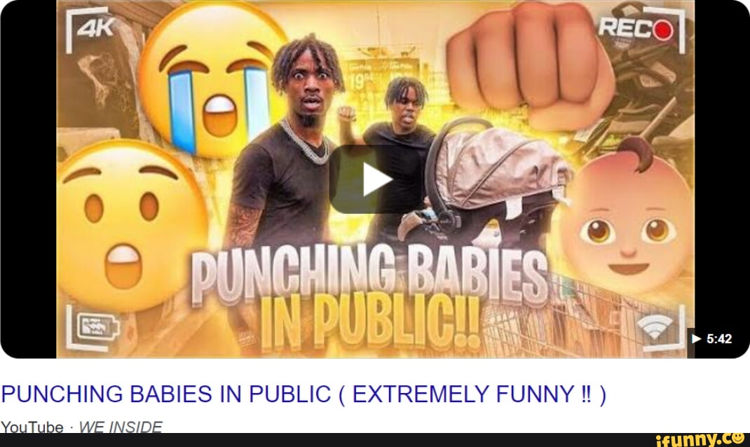 PUNCHING BABIES IN PUBLIC ( EXTREMELY FUNNY ) YouTube - WE INSIDE - iFunny