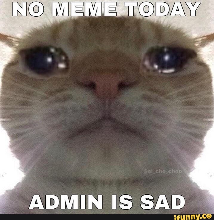 NOIMEMEShKODAW, ADMIN IS SAD - iFunny