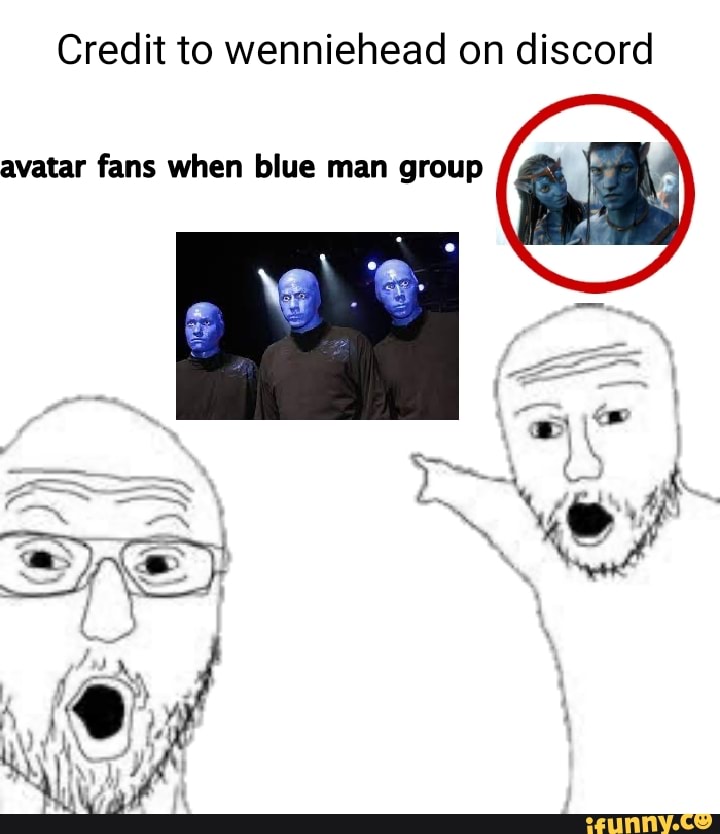 Credit to wenniehead on discord avatar fans when blue man group I - iFunny
