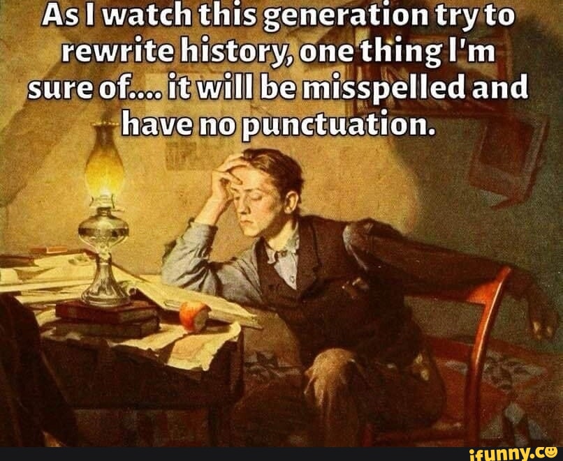 Ast watch this generation try to rewrite history, one thing I'm sure of ...