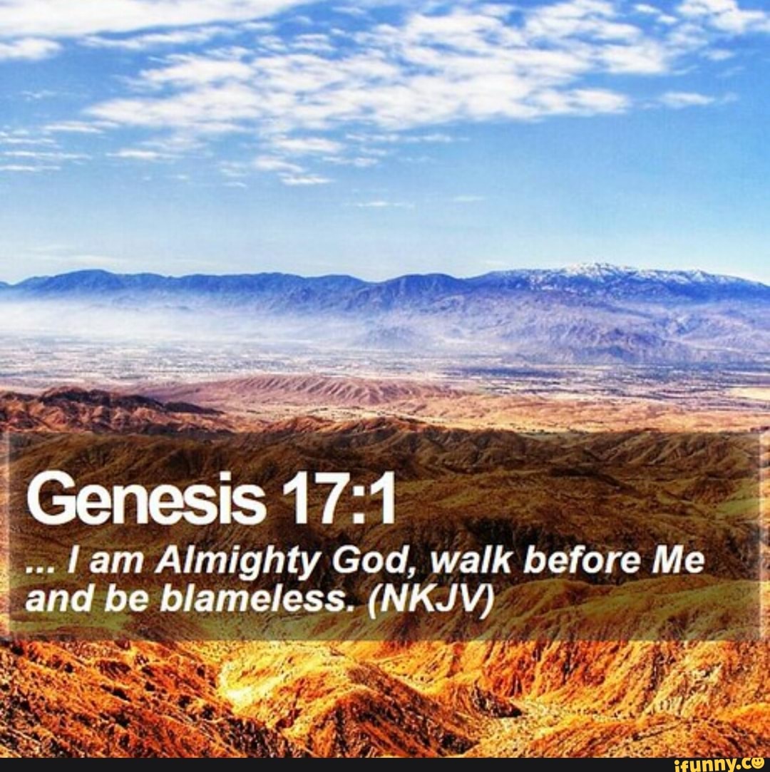 Genesis !am Almighty God, walk before Me and be blameless. (NKJV) - iFunny