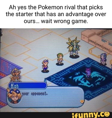 Ah yes the Pokemon rival that picks the starter that has an advantage ...