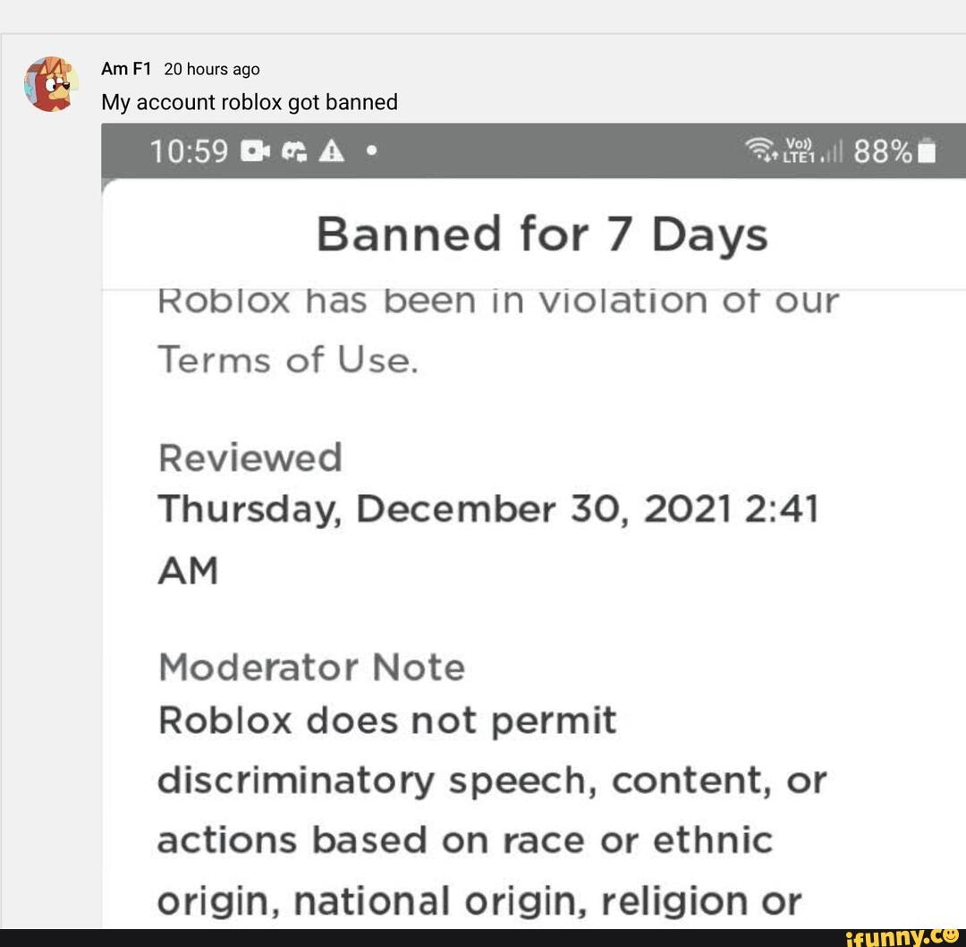 Am 20 hours ago My account roblox got banned 88% Banned for 7 Days ...