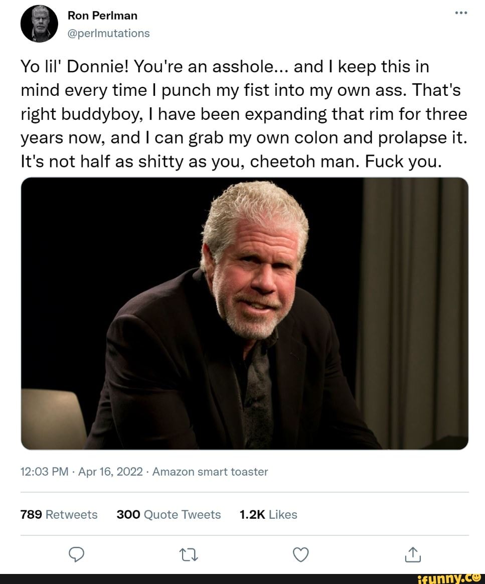 Ron Perlman Yo [il' Donnie! You're an asshole... and I keep this in ...