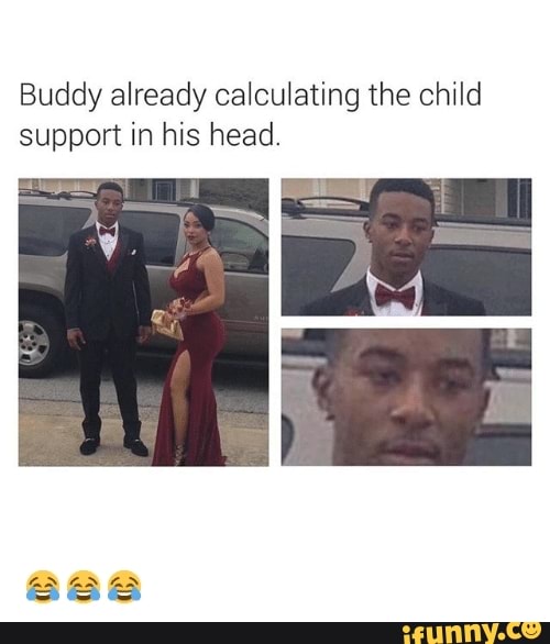 Buddy already calculating the child support in his head. - iFunny