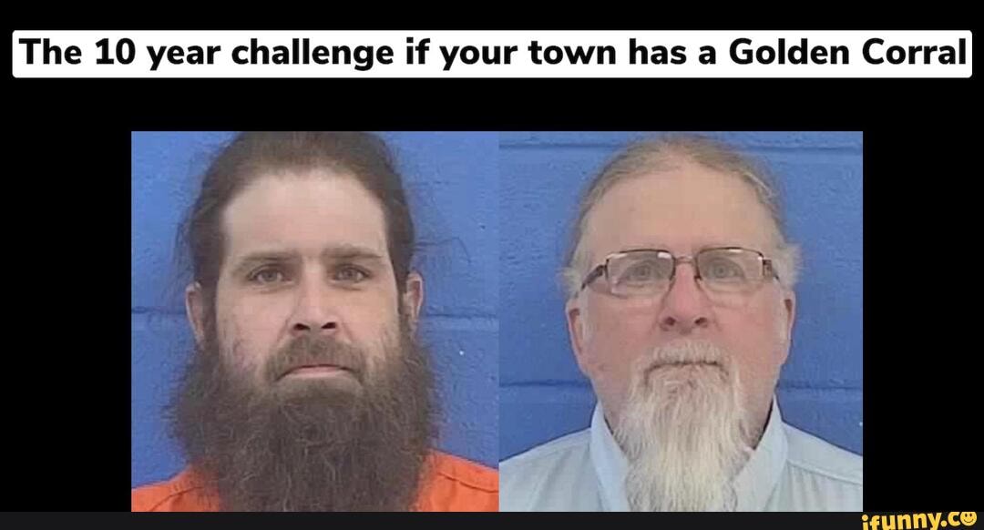The 10 year challenge if your town has a Golden Corral - iFunny