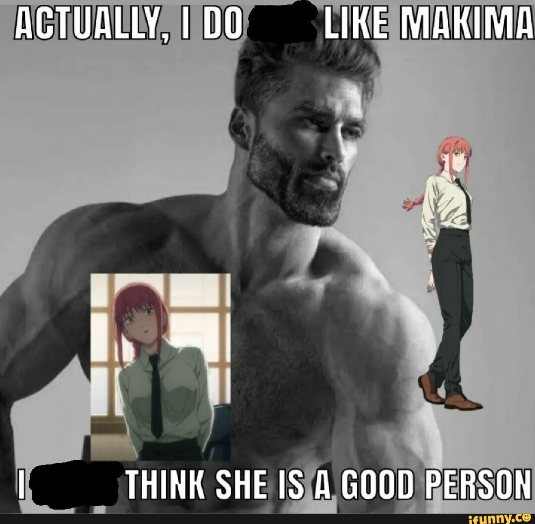 ACTUALLY, I DO LIKE MAKIMA I THINK SHE A GOOD PERSON - iFunny