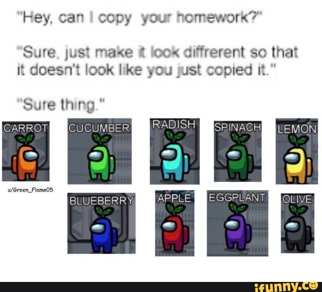 'Hey, can I copy your homework?" Sure, just make look diffrerent so that it doesn't look like ...