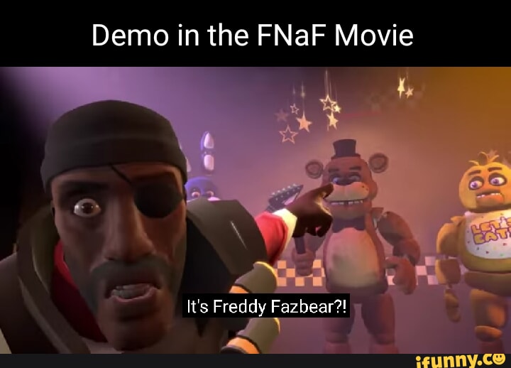 Demo in the FNaF Movie It's Freddy Fazbear?! - iFunny