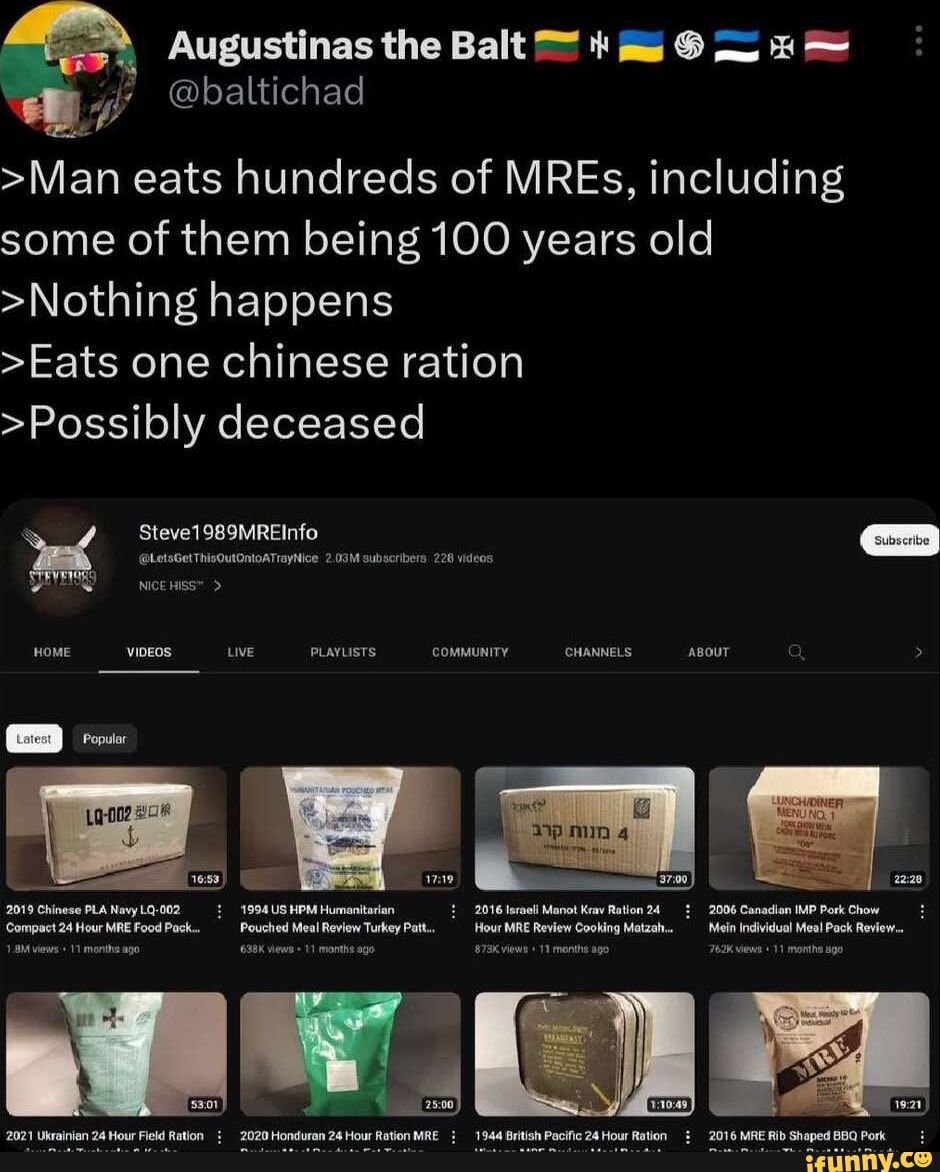 @baltichad >Man eats hundreds of MREs, including some of them being 100 ...