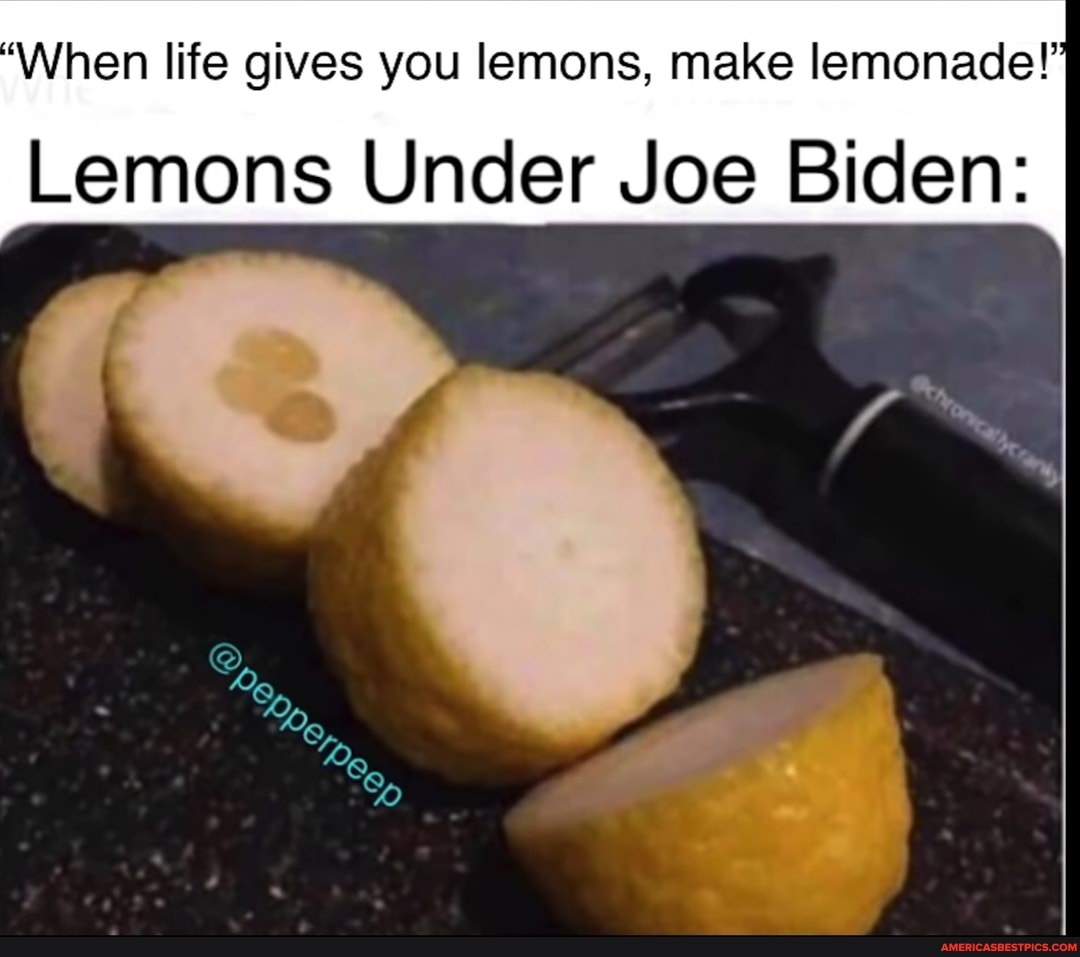 'When life gives you lemons, make lemonade!' Lemons Under Joe Biden ...