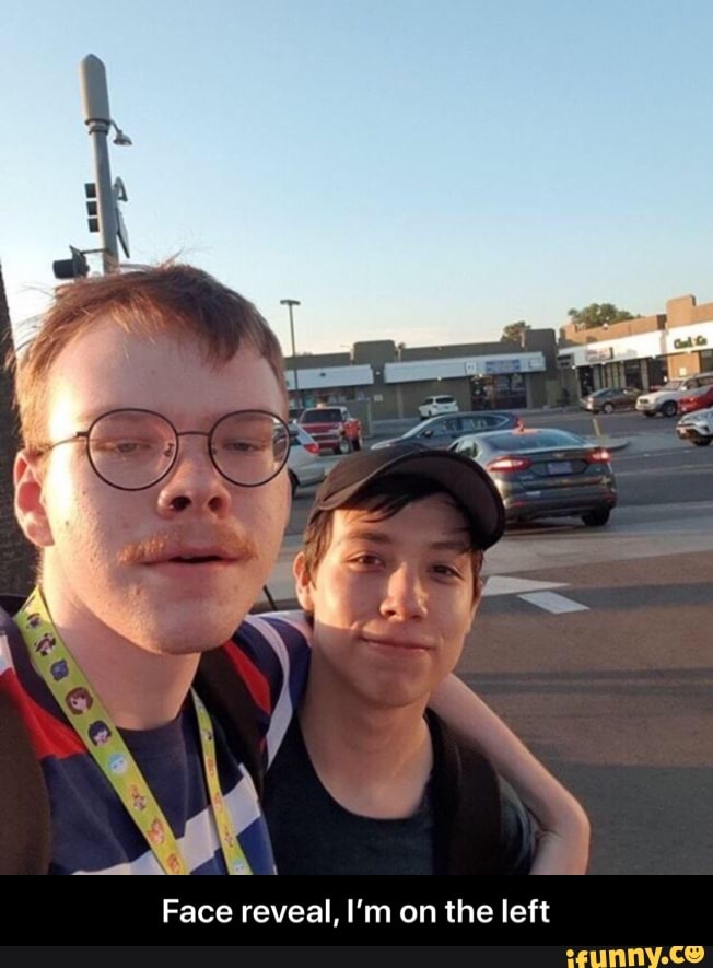 Face reveal, I'm on the left - Face reveal, I’m on the left - iFunny