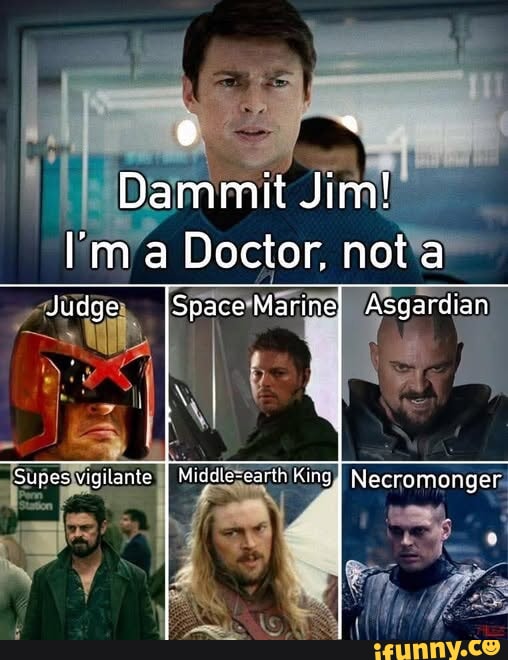 Dammit Jim! I'm a Doctor, nota Judge Space Marine Asgardian Supes ...
