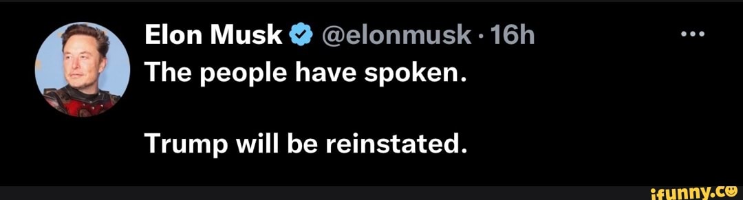 Elon Musk The people have spoken. Trump will be reinstated. - iFunny Elon Musk The people have spoken. Trump will be reinstated. - iFunny