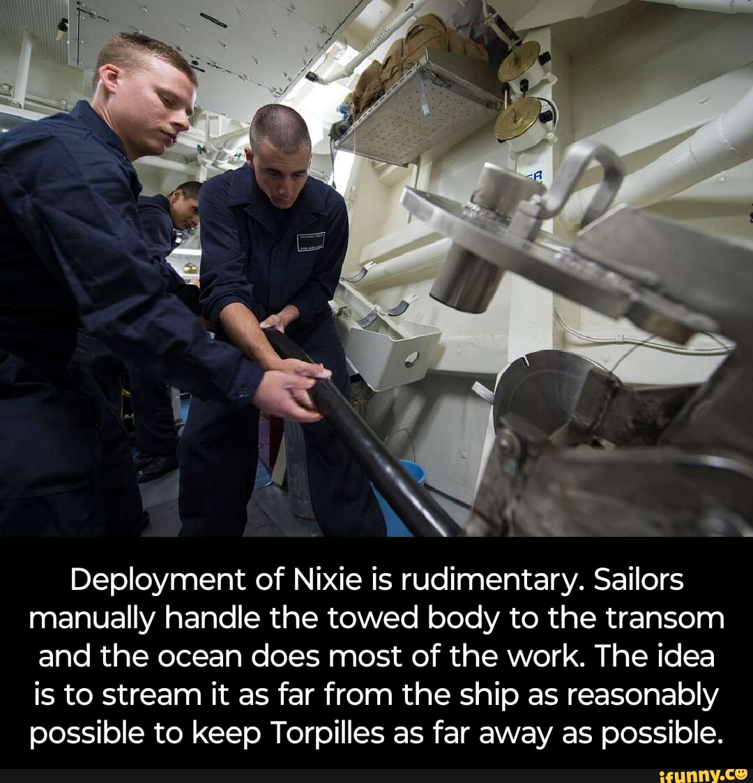 Deployment of Nixie is rudimentary. Sailors manually handle the towed ...