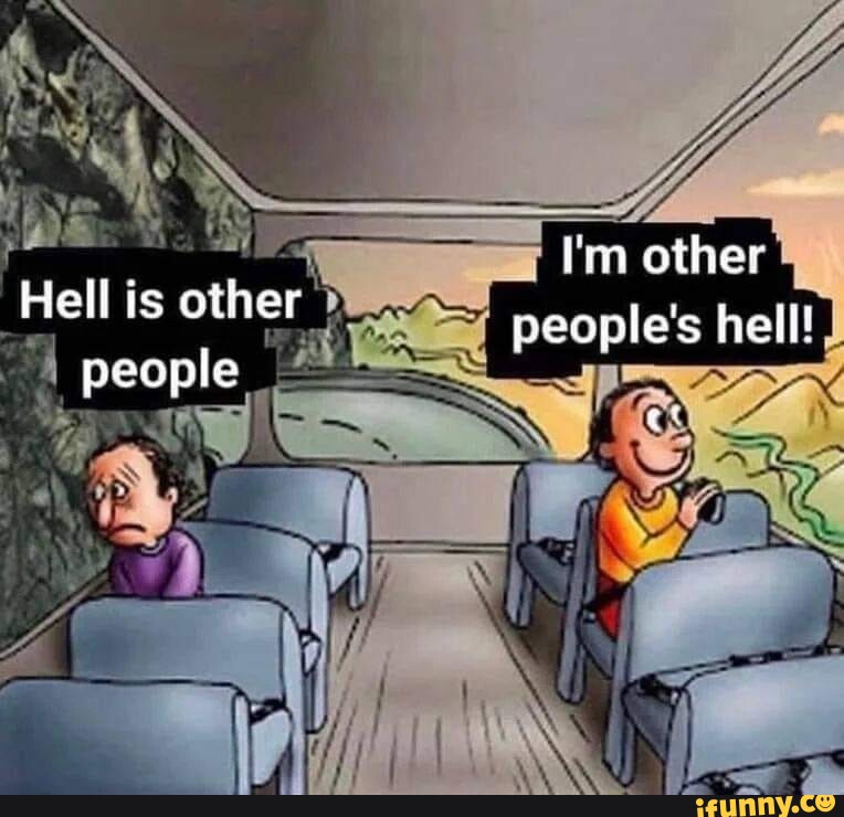 Other Hell is other I people's hell! people - iFunny