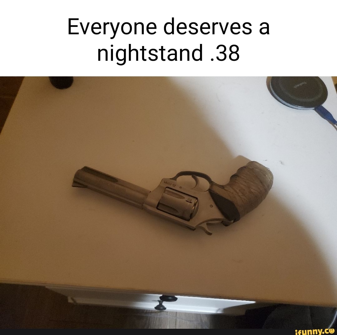 Everyone deserves nightstand .38 - iFunny