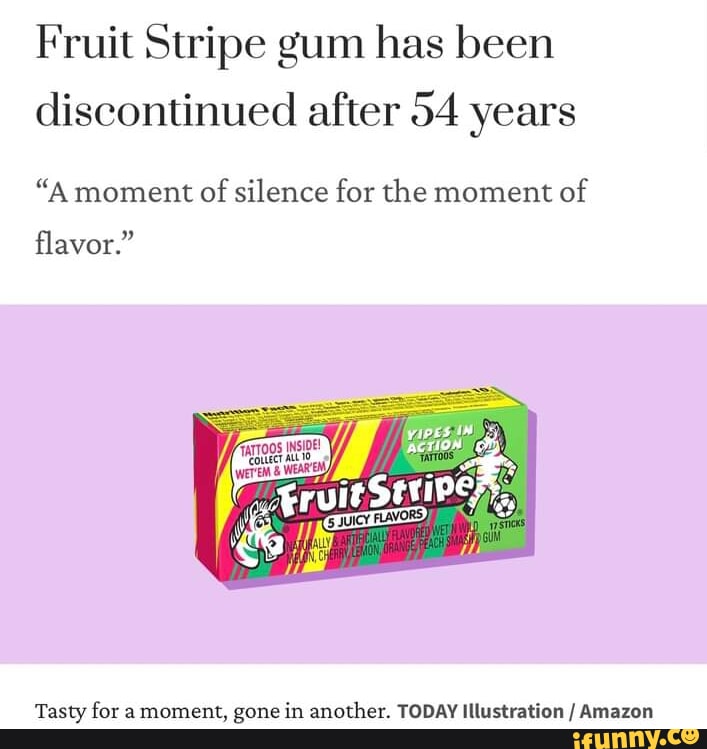Fruit Stripe gum has been discontinued after 54 years "A moment of silence for the moment of ...
