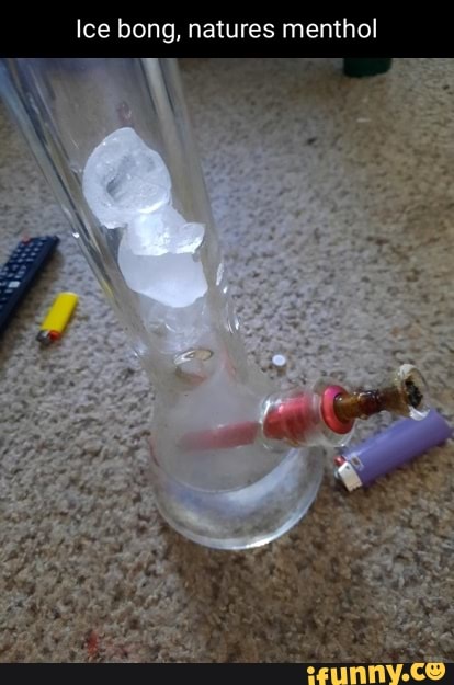 Ice bong, natures menthol - iFunny