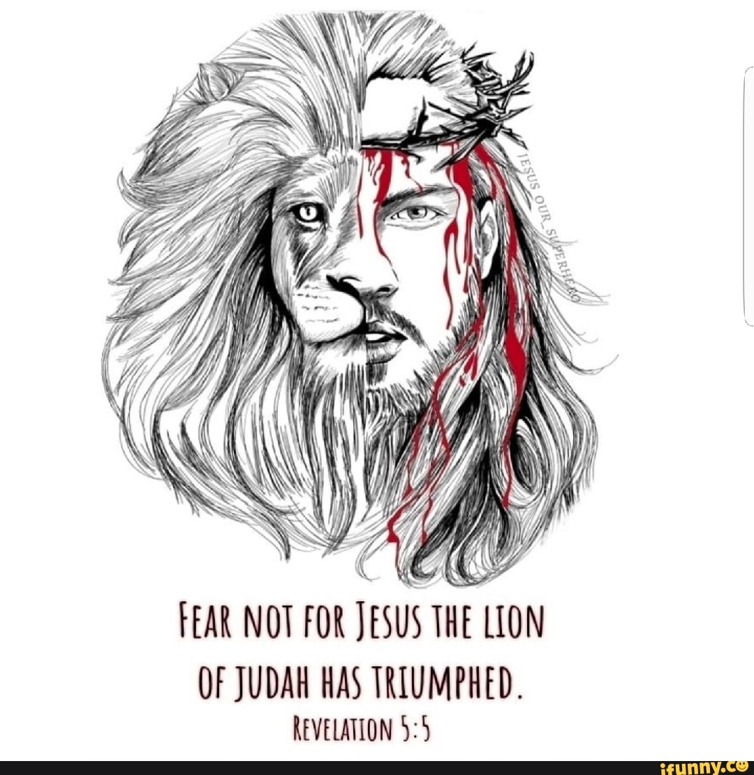 FEAR NOT FOR JESUS THE LION OF JUDAH WAS TRIUMPHED. REVELATION - iFunny