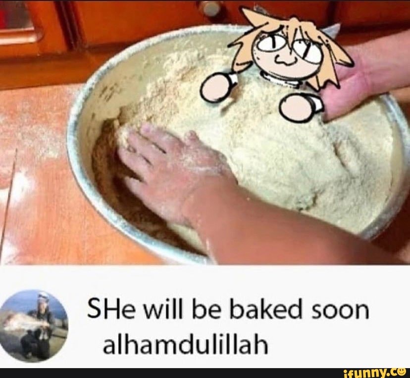 SHe will be baked soon alhamdulillah - iFunny
