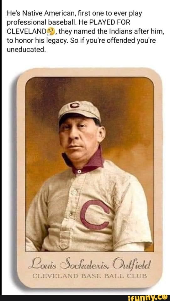 He's Native American, first one to ever play professional baseball. He ...