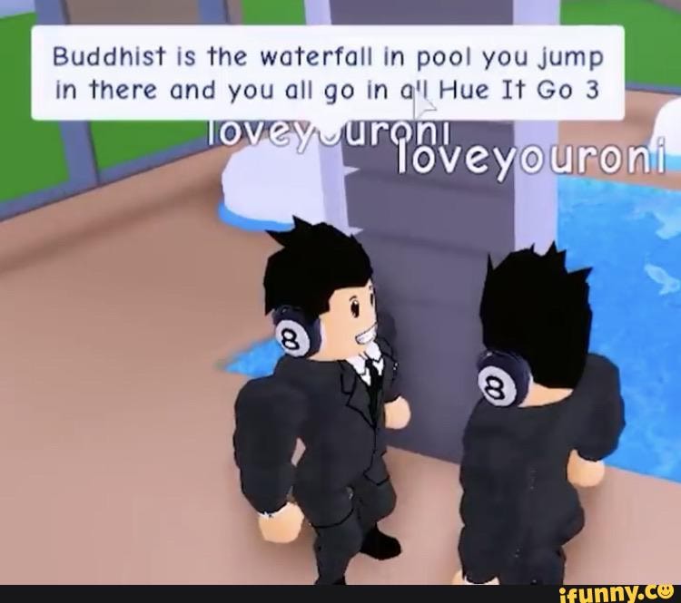 Buddhist is the waterfall in pool you jump in there and you all go in a ...