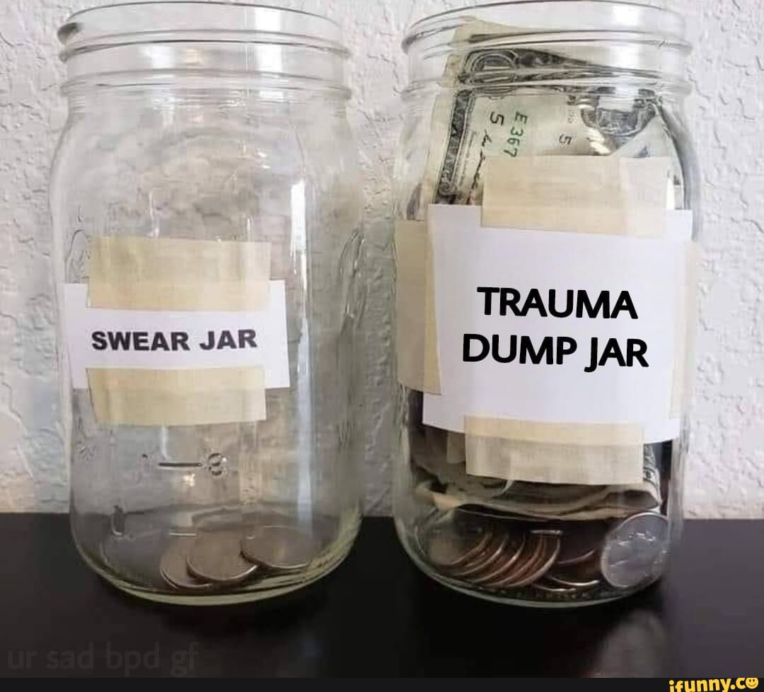 I TRAUMA SWEAR JAR DUMP JAR - iFunny