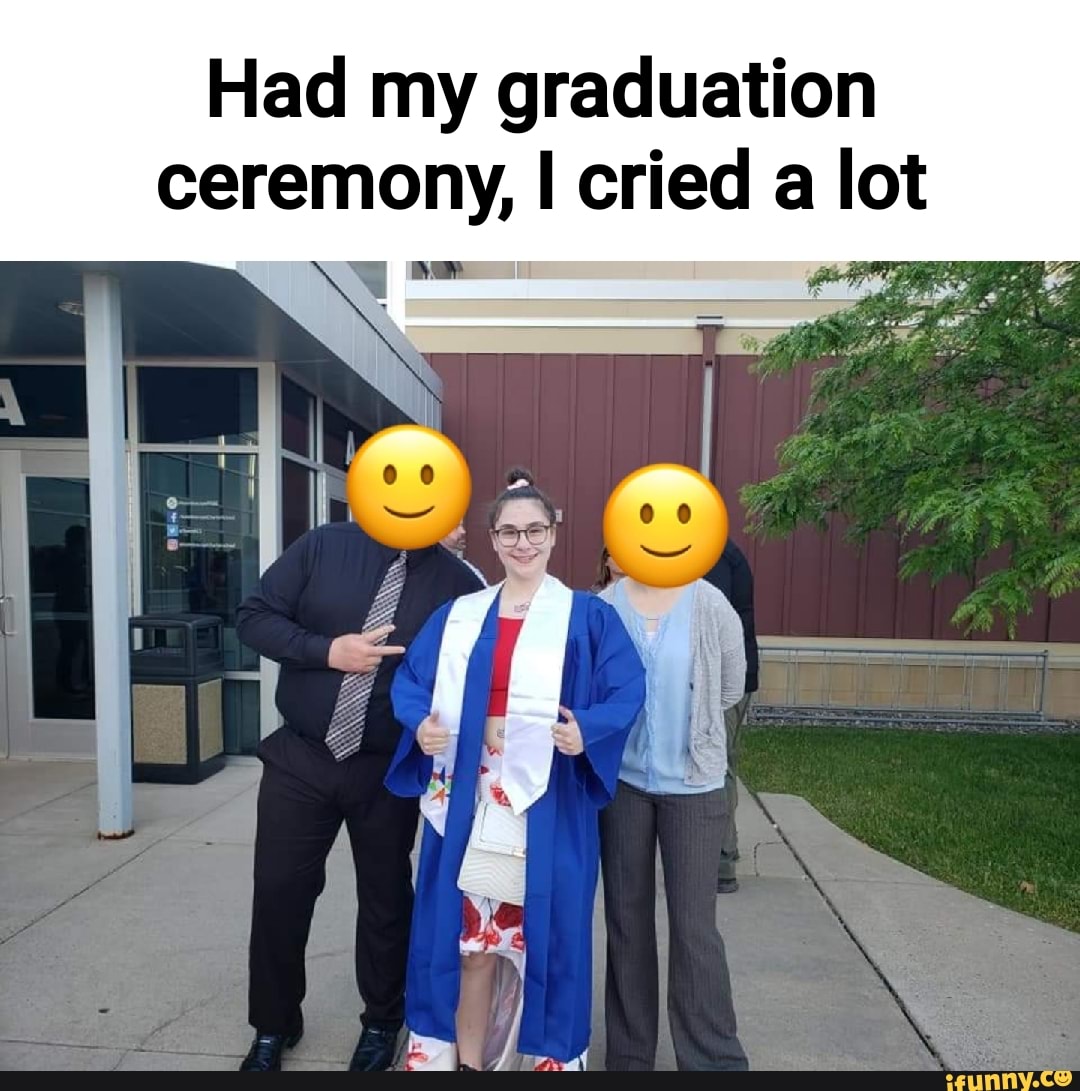 Had my graduation ceremony, cried a lot - iFunny