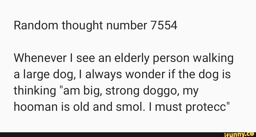 Random thought number 7554 Whenever I see an elderly person walking a ...