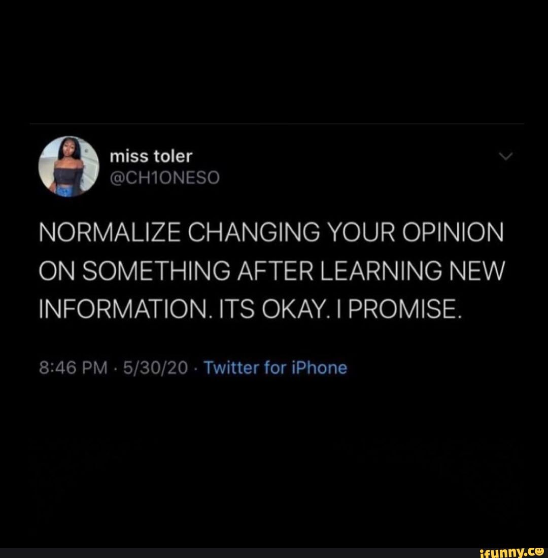 NORMALIZE CHANGING YOUR OPINION ON SOMETHING AFTER LEARNING NEW ...